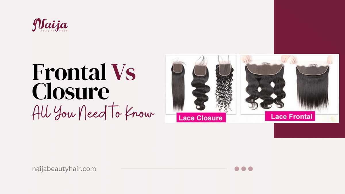Frontal Vs Closure: All You Need to Know – naijabeautyhair